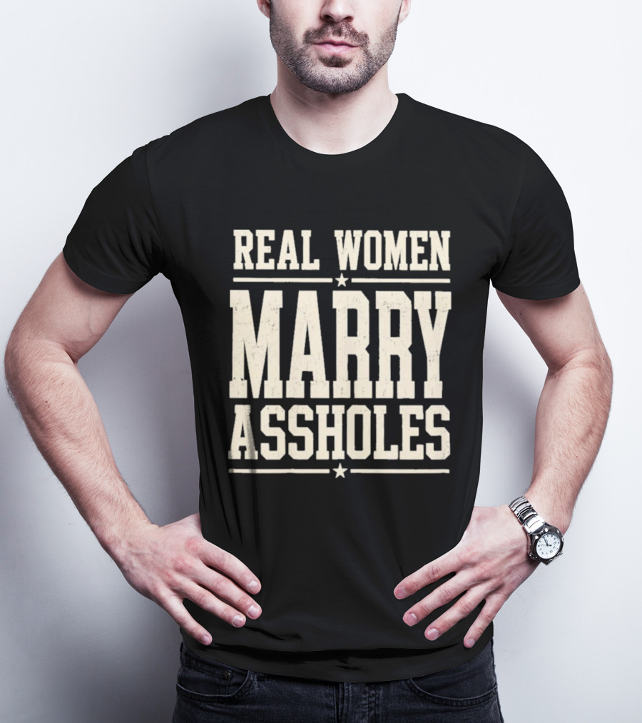 Real Women Marry Assholes T-Shirt