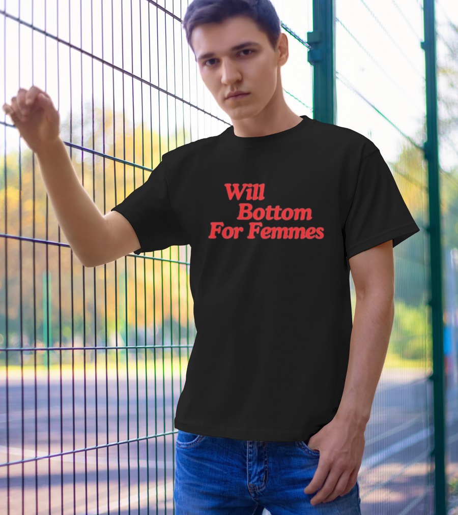 Will Bottom For Femmes T-Shirt