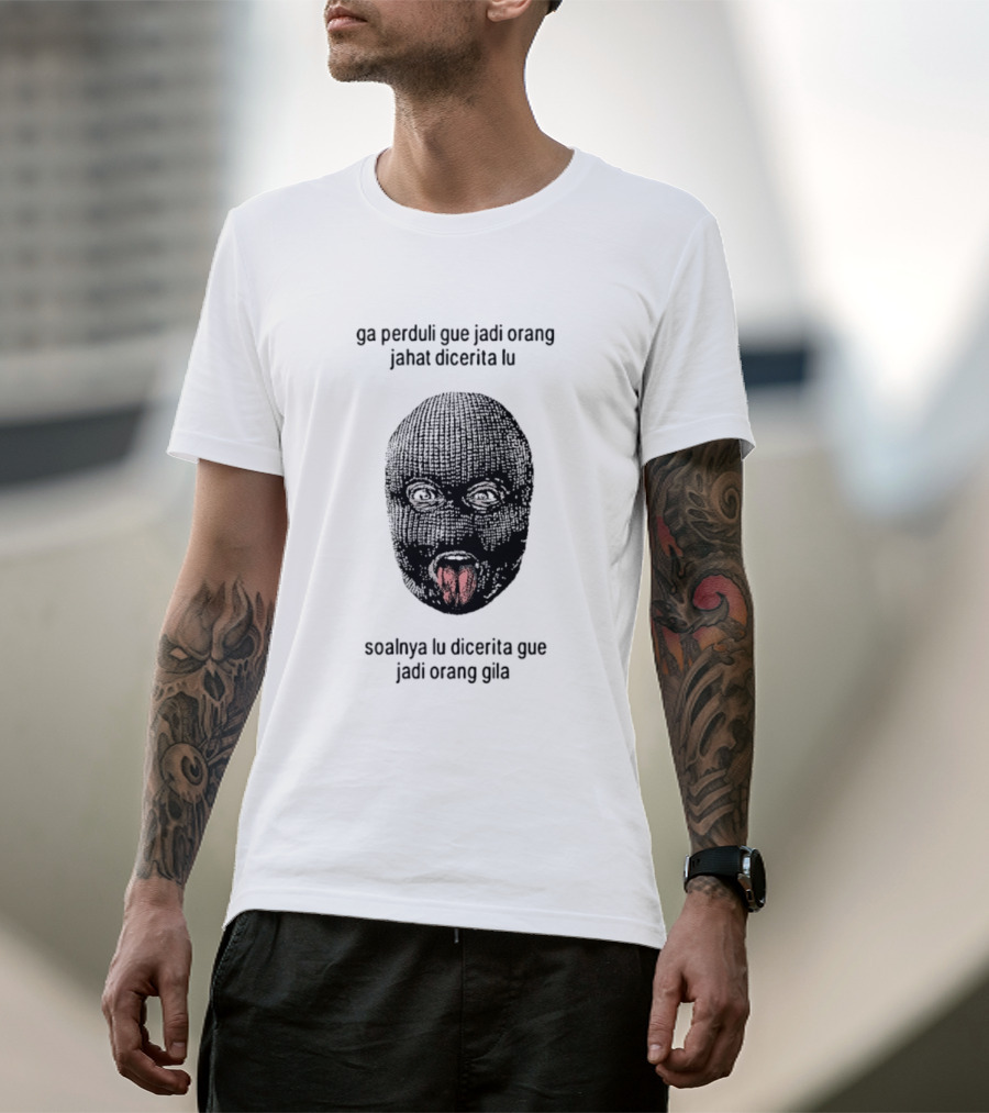 Ga Perduli Gue Jadi Orang Jahat Dicerita Lu Soalnya Lu Dicerita Gue Jadi Orang Gila Masked Face Tongue Out T-Shirt