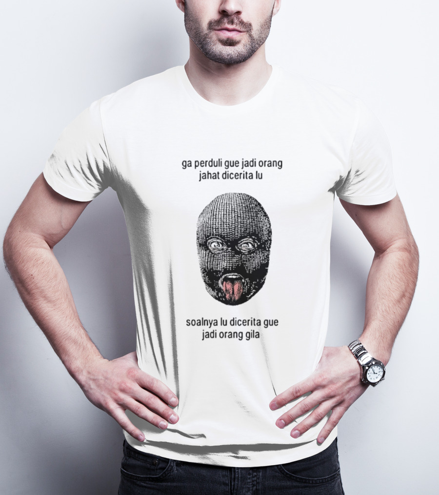 Ga Perduli Gue Jadi Orang Jahat Dicerita Lu Soalnya Lu Dicerita Gue Jadi Orang Gila Masked Face Tongue Out T-Shirt