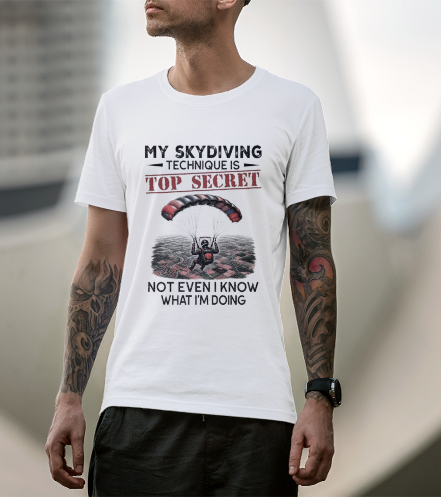 My Skydiving Technique Is Top Secret Not Even I Know What I'm Doing Parachute T-Shirt