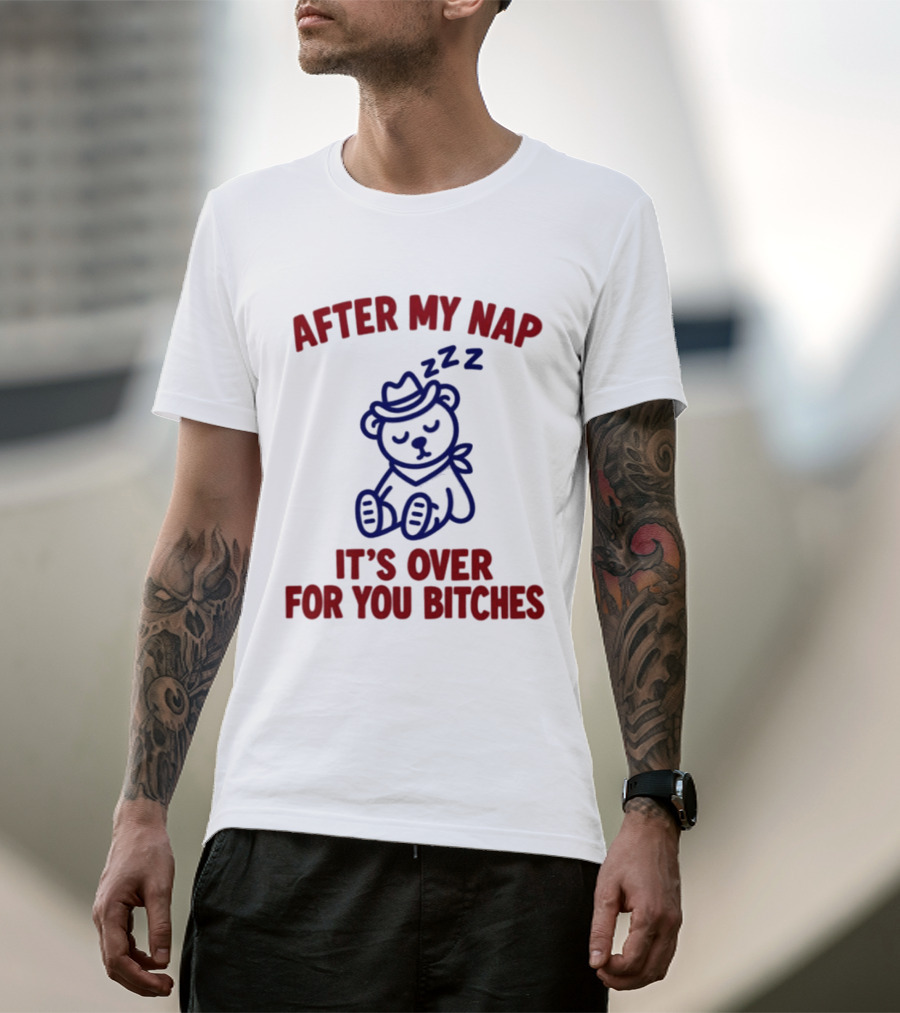 After My Nap It's Over For You Bitches Sleepy Cowboy Bear T-Shirt
