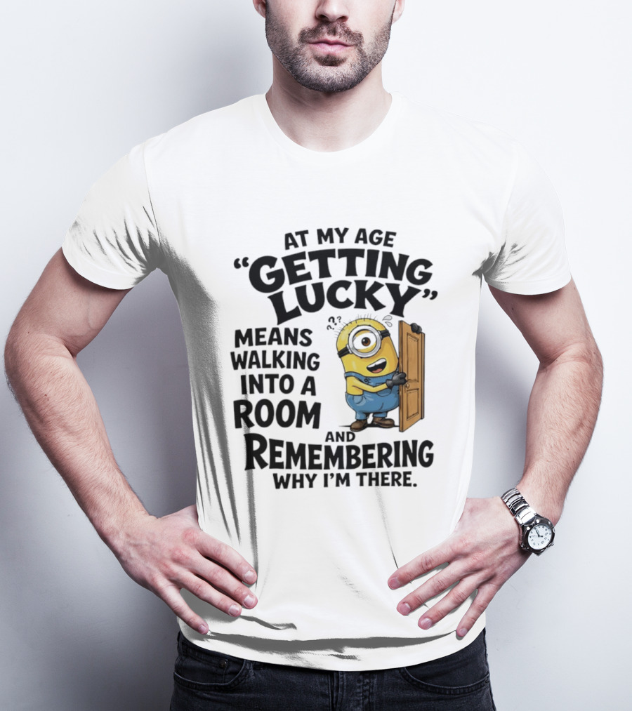 At My Age Getting Lucky Minion Remembering Walking Into A Room T-Shirt