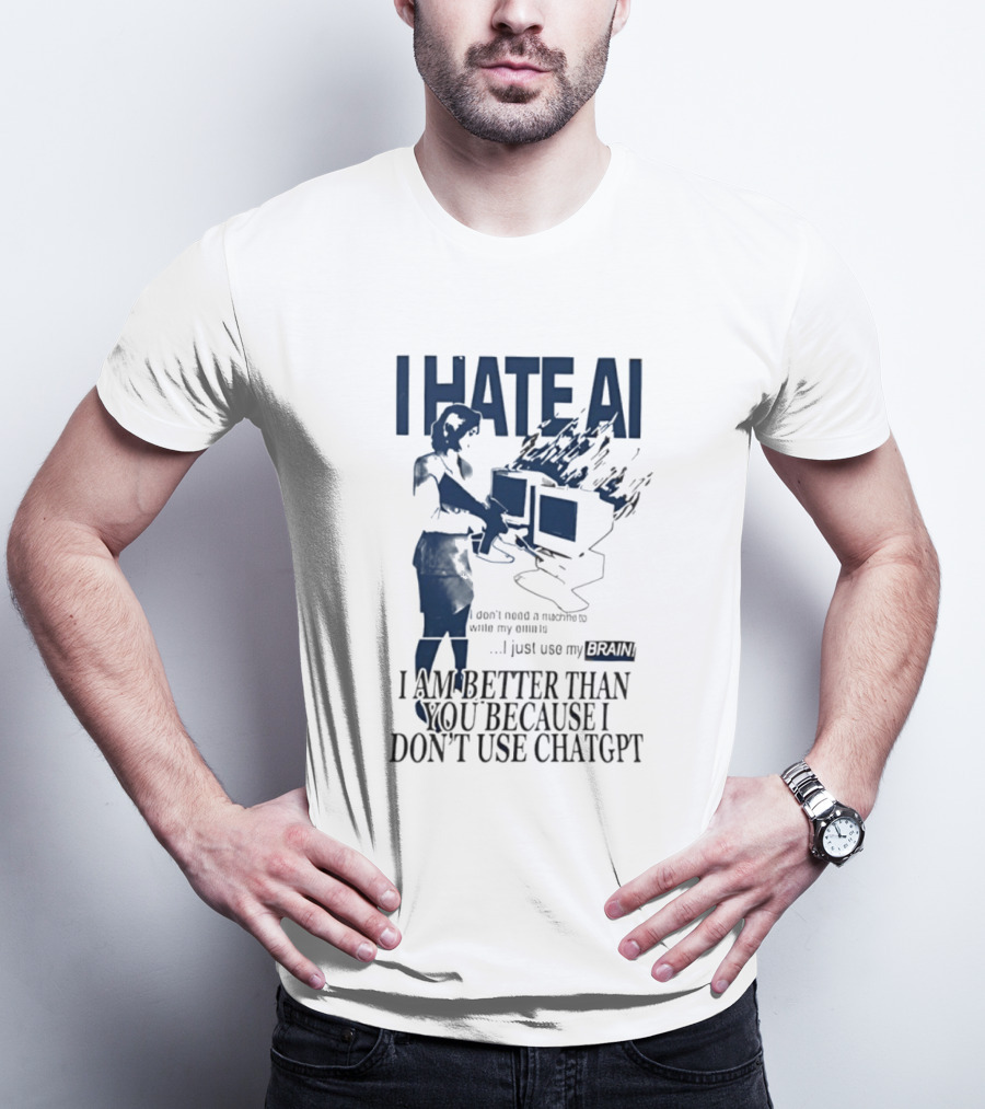 I Hate AI Use My Brain Better Than You Don't Use ChatGPT T-Shirt