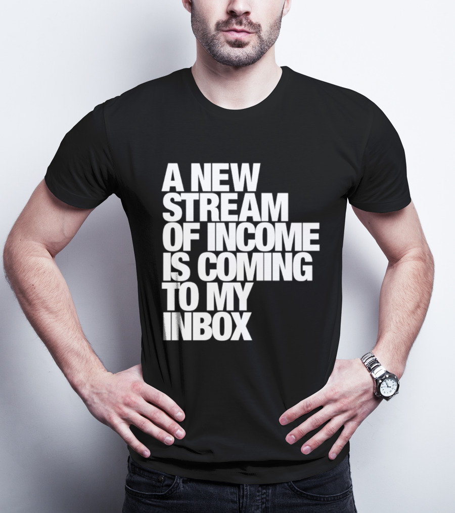 A New Stream Of Income Is Coming To My Inbox T-Shirt