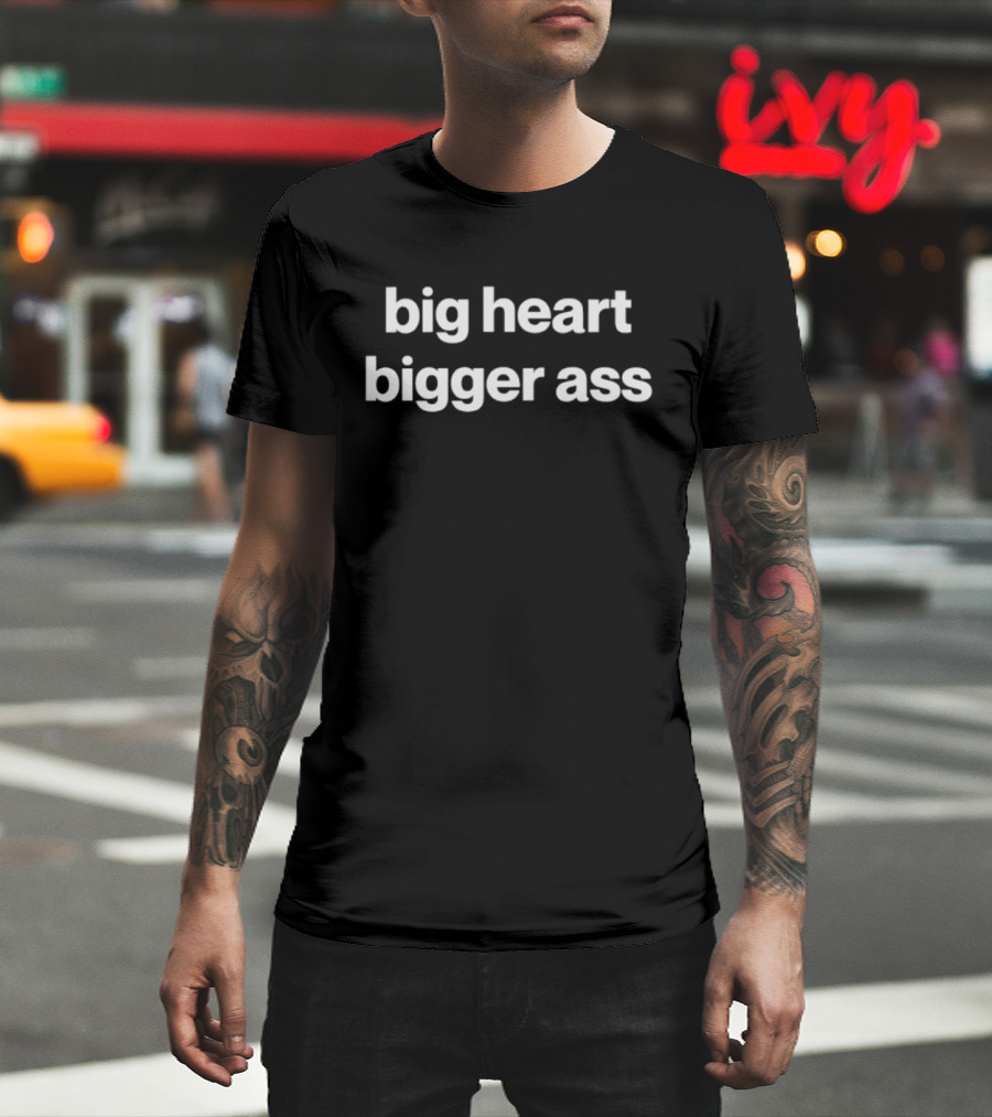 Big Heart Bigger Ass Bold Statement Humor T-Shirt