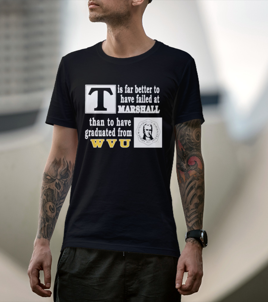 T Is Far Better To Have Failed At Marshall Than To Have Graduated From WVU T-Shirt