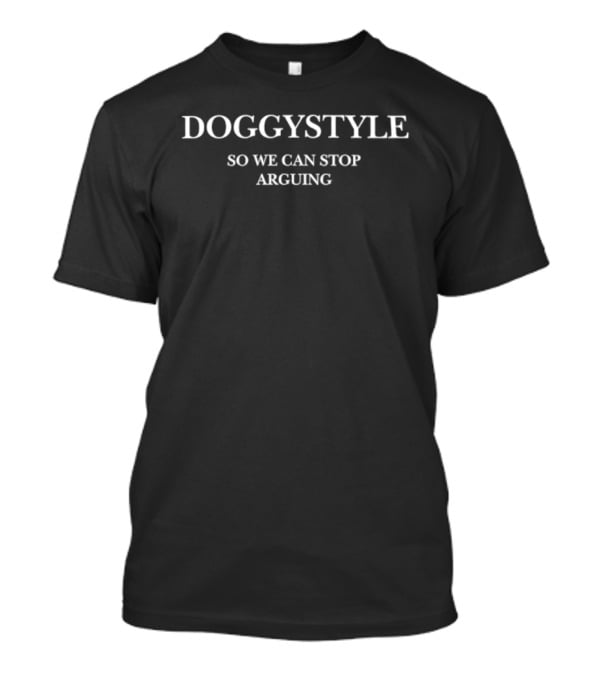Doggystyle So We Can Stop Arguing Text White T-Shirt
