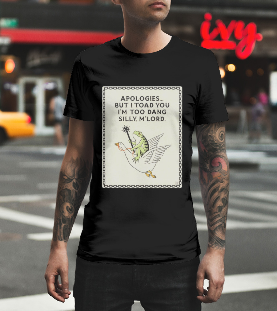 Apologies But I Toad You I'm Too Dang Silly M'Lord Frog Riding Goose T-Shirt