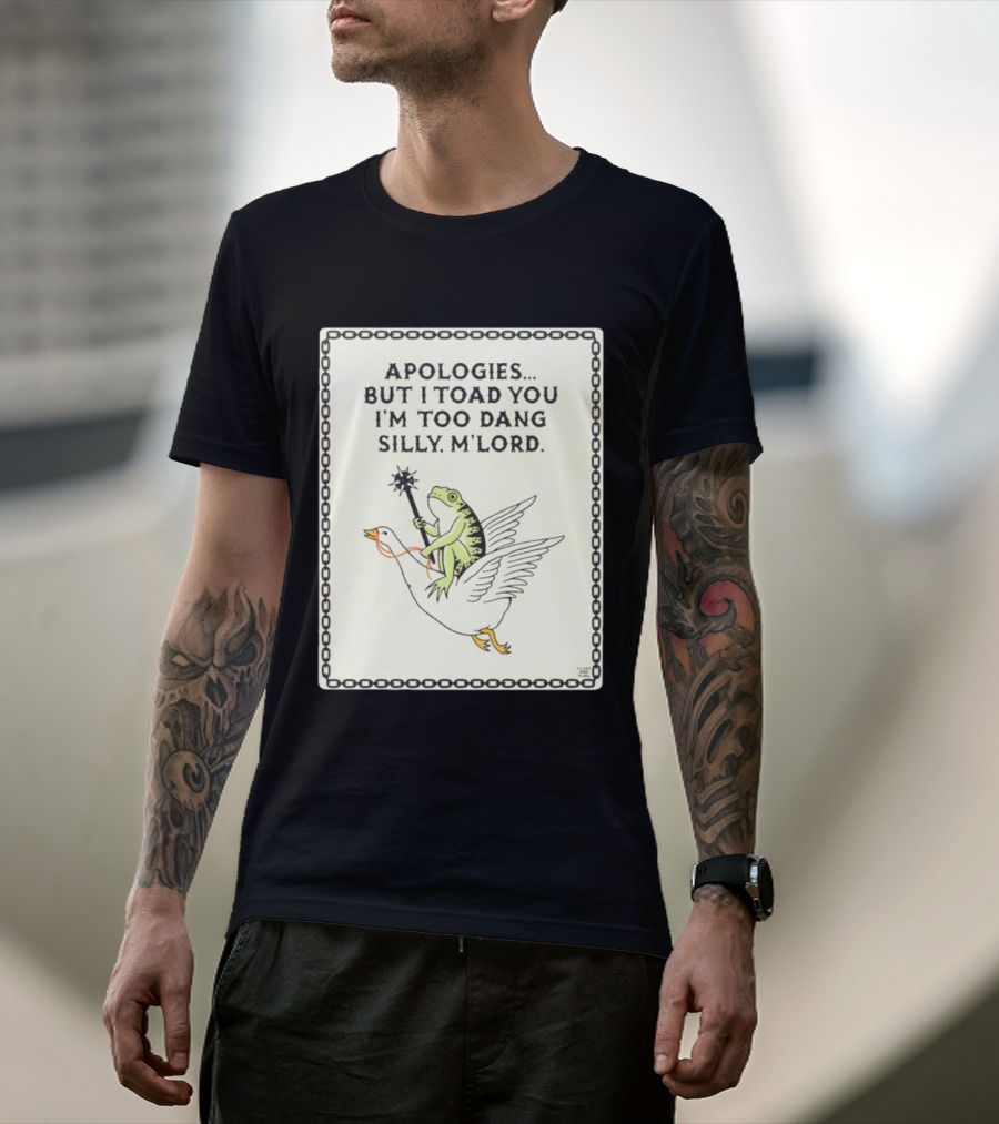 Apologies But I Toad You I'm Too Dang Silly M'Lord Frog Riding Goose T-Shirt