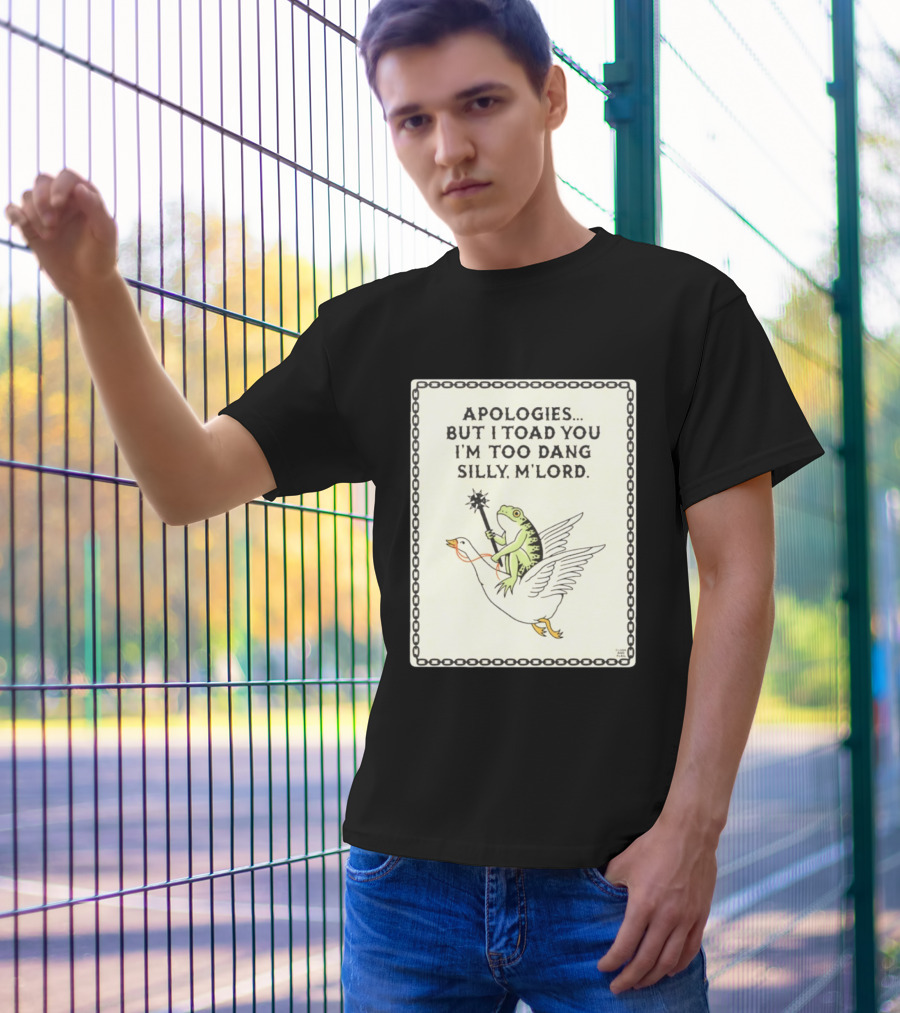 Apologies But I Toad You I'm Too Dang Silly M'Lord Frog Riding Goose T-Shirt