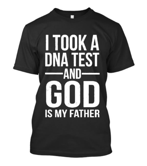 I Took A DNA Test And God Is My Father T-Shirt