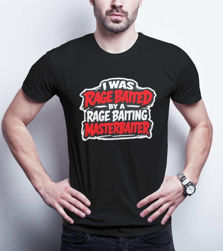 I Was Rage Baited By A Rage Baiting Masterbaiter T-Shirt