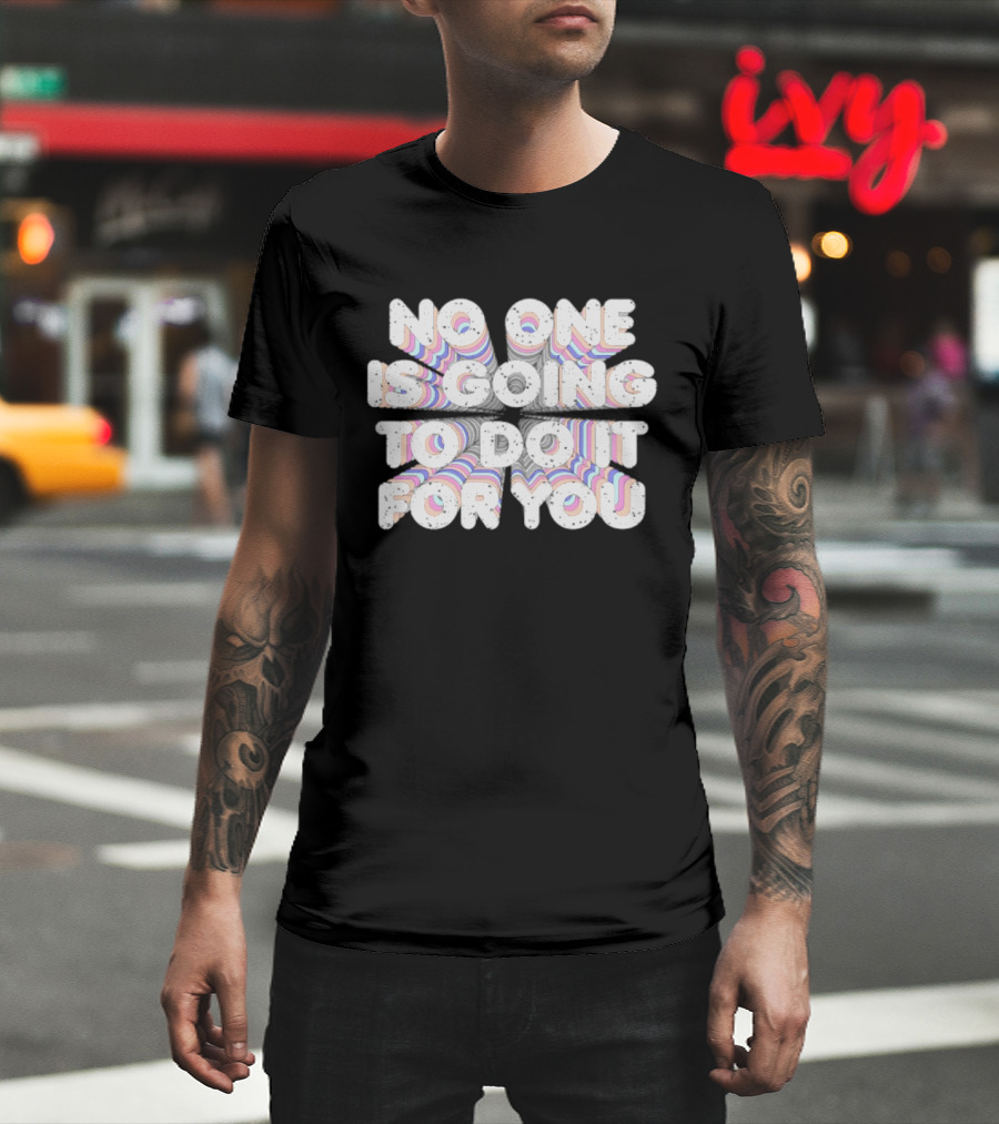 No One Is Going To Do It For You Motivational Rainbow T-Shirt