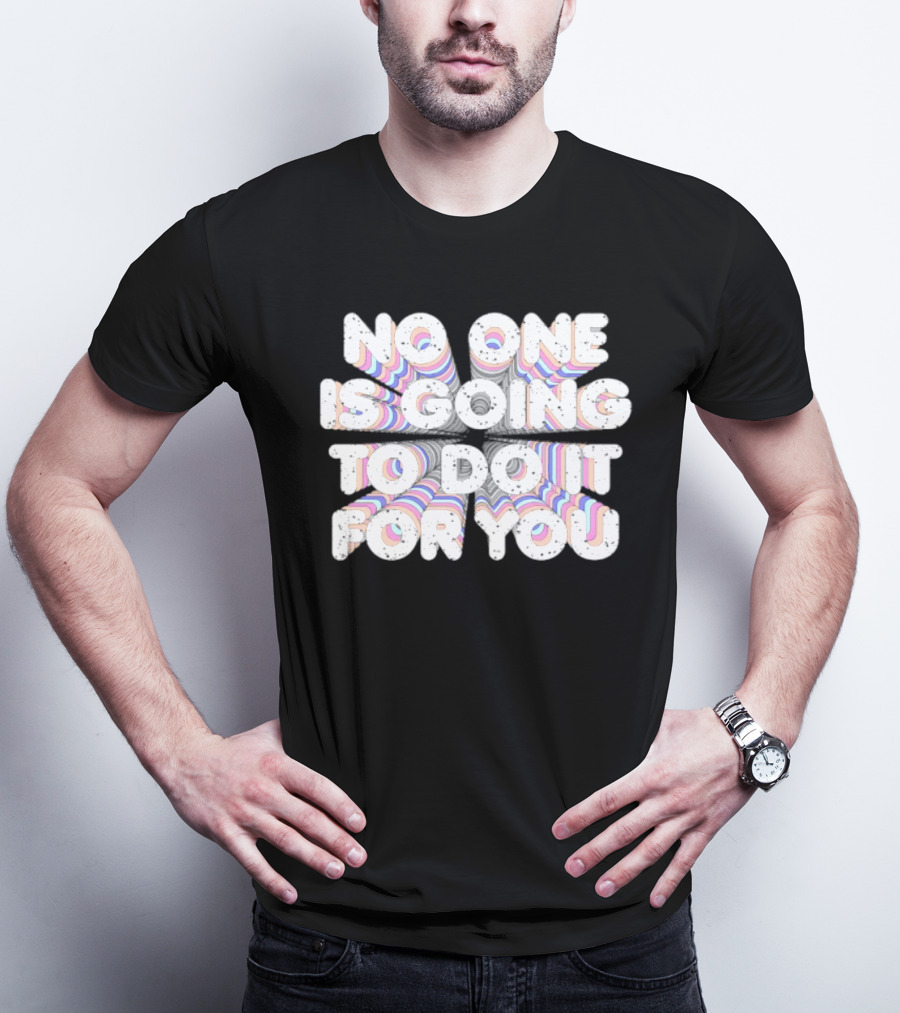 No One Is Going To Do It For You Motivational Rainbow T-Shirt