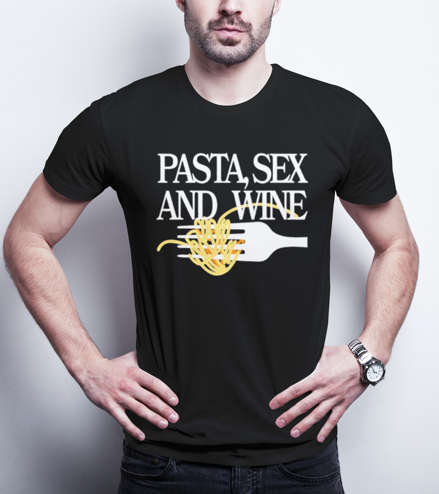 Pasta Sex And Wine Spicy Thoughts Foodie Fun T-Shirt