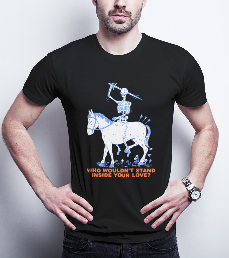 Skeleton Riding Horse Who Wouldn't Stand Inside Your Love T-Shirt