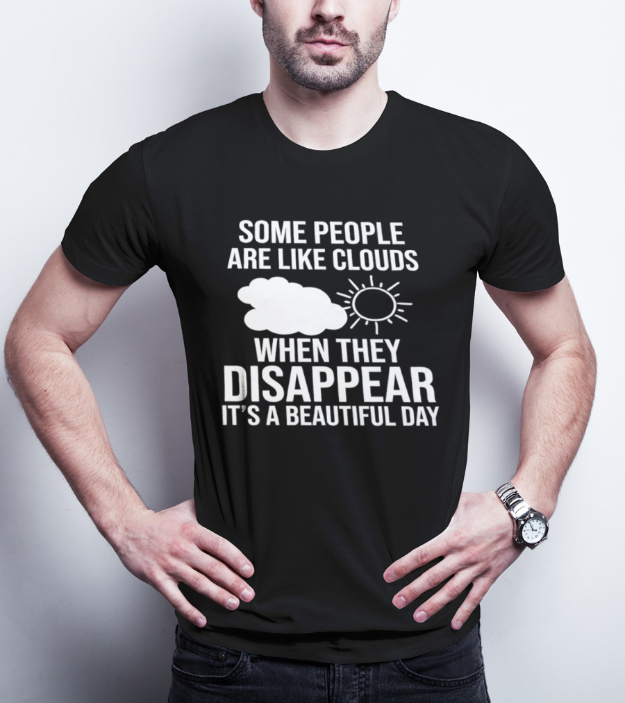 Some People Are Like Clouds When They Disappear It's A Beautiful Day Sun And Cloud Humor T-Shirt