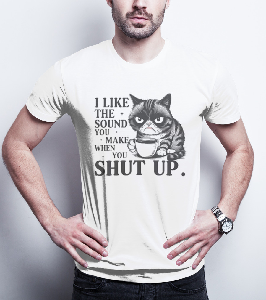 I Like The Sound You Make When You Shut Up Cat Coffee T-Shirt