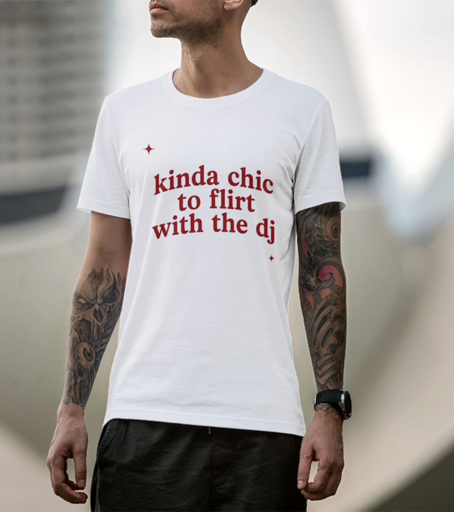 Kinda Chic To Flirt With The Dj Nightlife T-Shirt