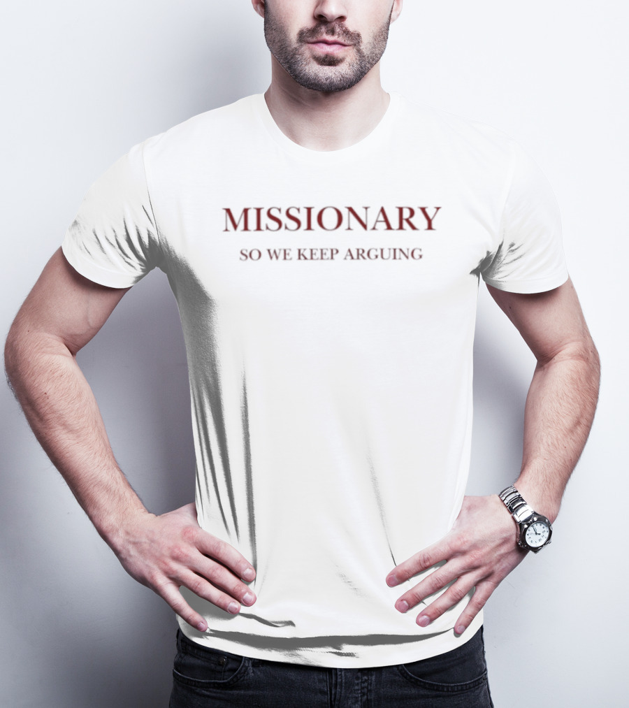 Missionary So We Keep Arguing T-Shirt