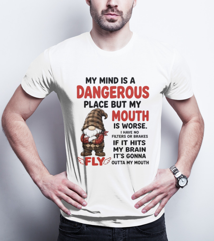 My Mind Is A Dangerous Place But My Mouth Is Worse Gnome Fly No Filters Or Brakes T-Shirt