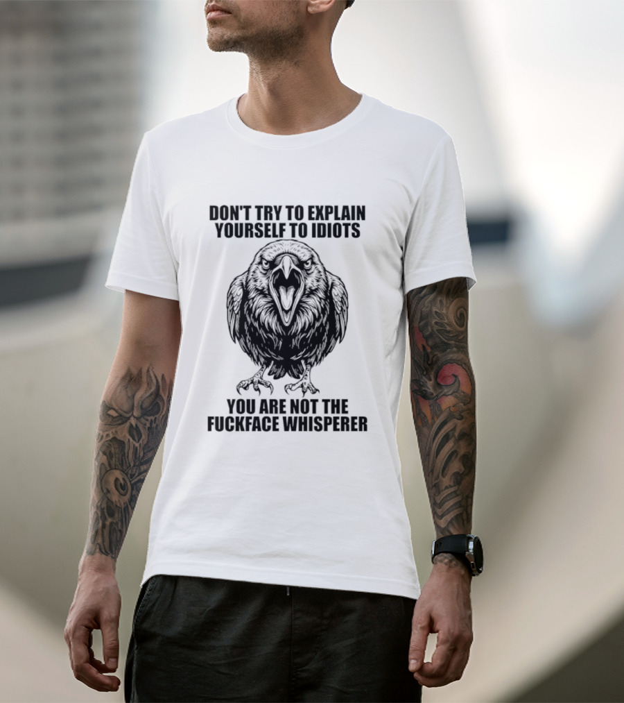 Raven Don't Try To Explain Yourself To Idiots You Are Not The Fuckface Whisperer T-Shirt