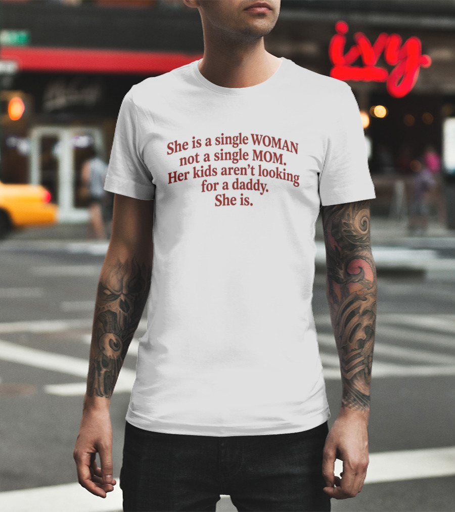She Is A Single Woman Not A Single Mom Her Kids Aren't Looking For A Daddy She Is T-Shirt