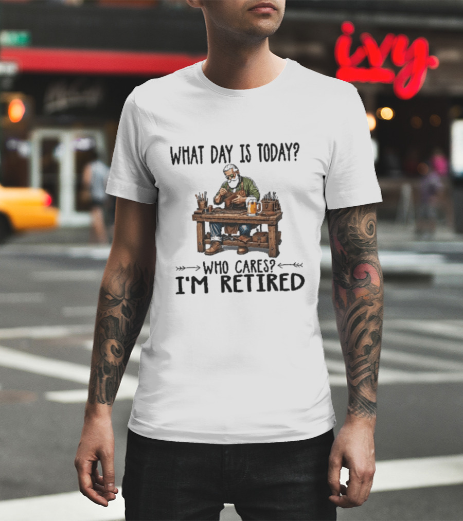 What Day Is Today Who Cares I'm Retired Leatherworking Beer Retirement T-Shirt
