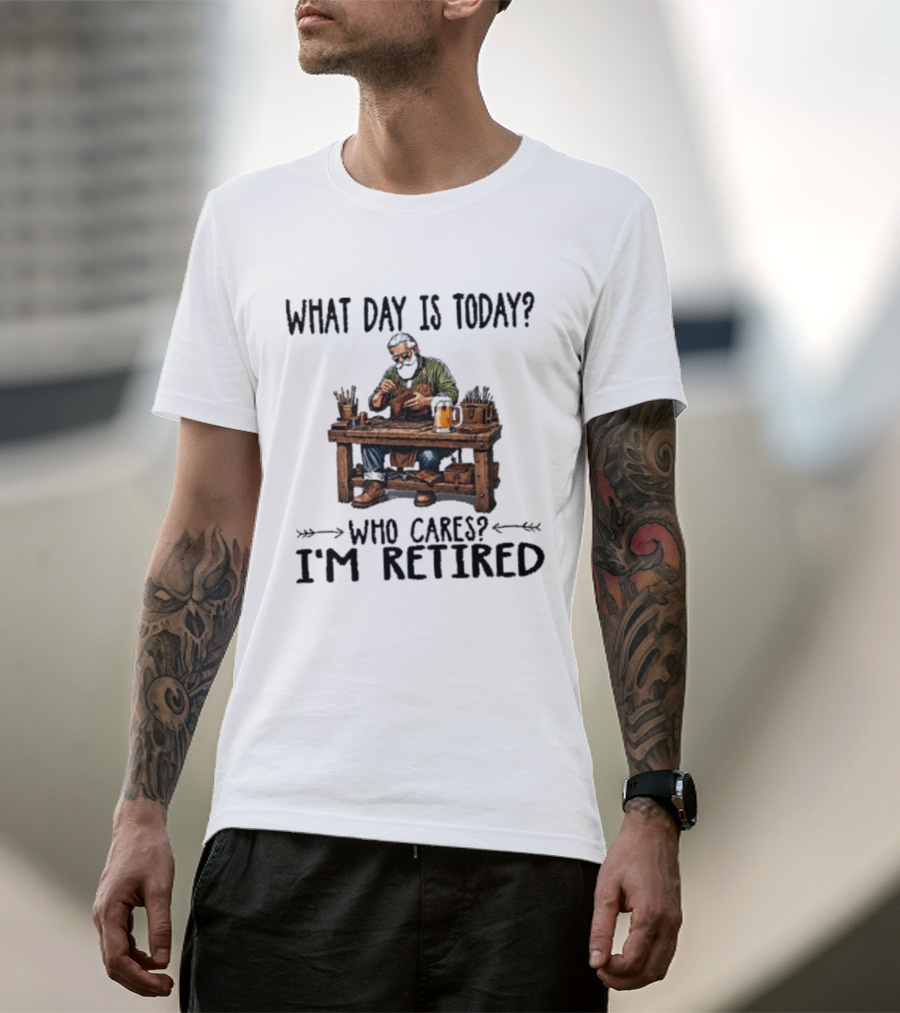 What Day Is Today Who Cares I'm Retired Leatherworking Beer Retirement T-Shirt