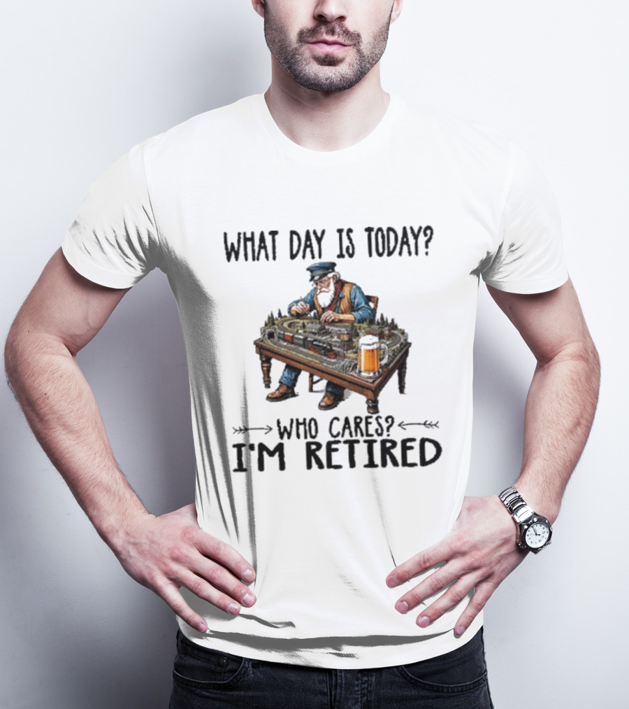 What Day Is Today Who Cares I'm Retired Funny Model Trains Enthusiast With Beer T-Shirt