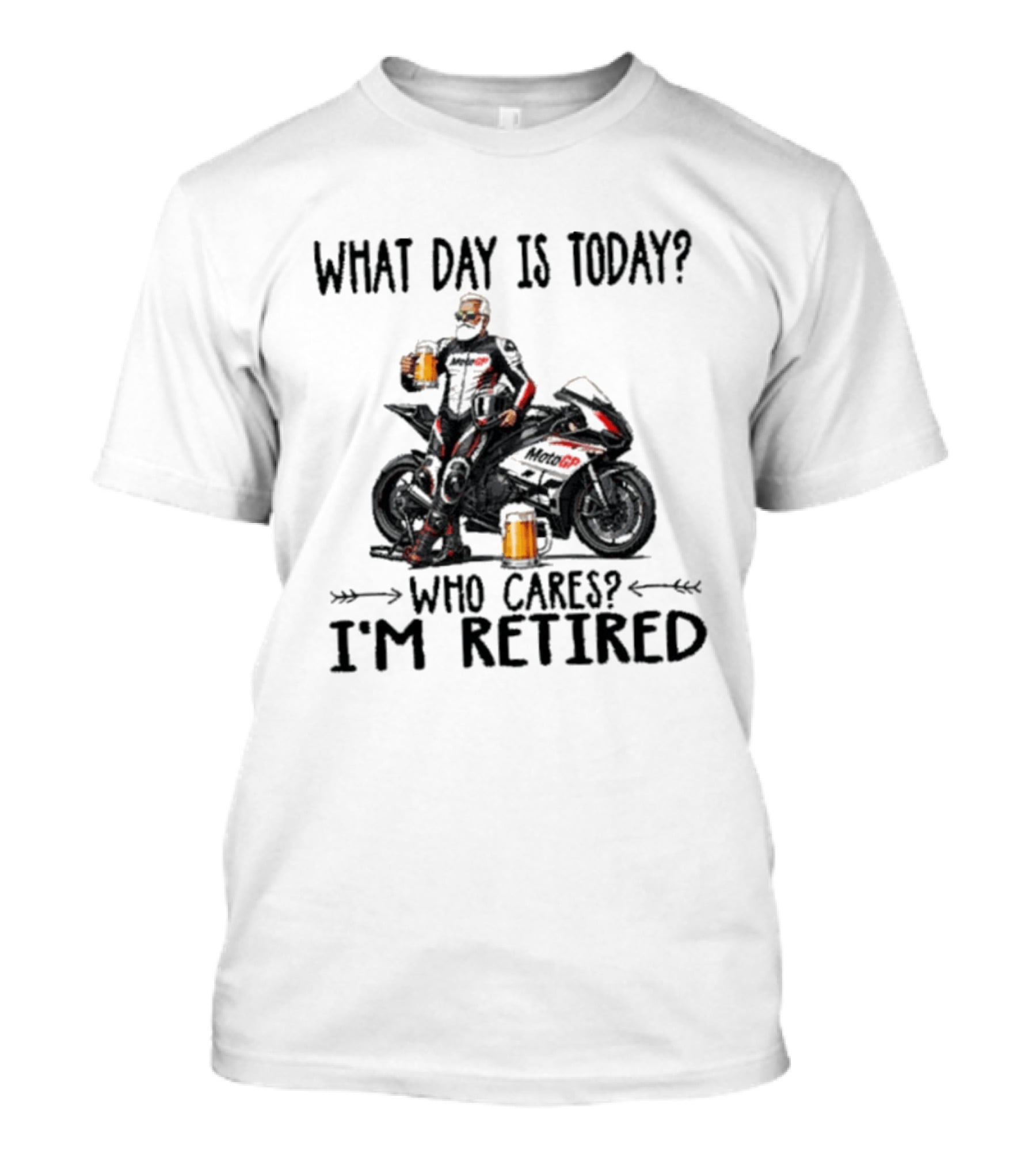 What Day Is Today Who Cares I'm Retired MotoGP Beer Motorcycle Retirement T-Shirt