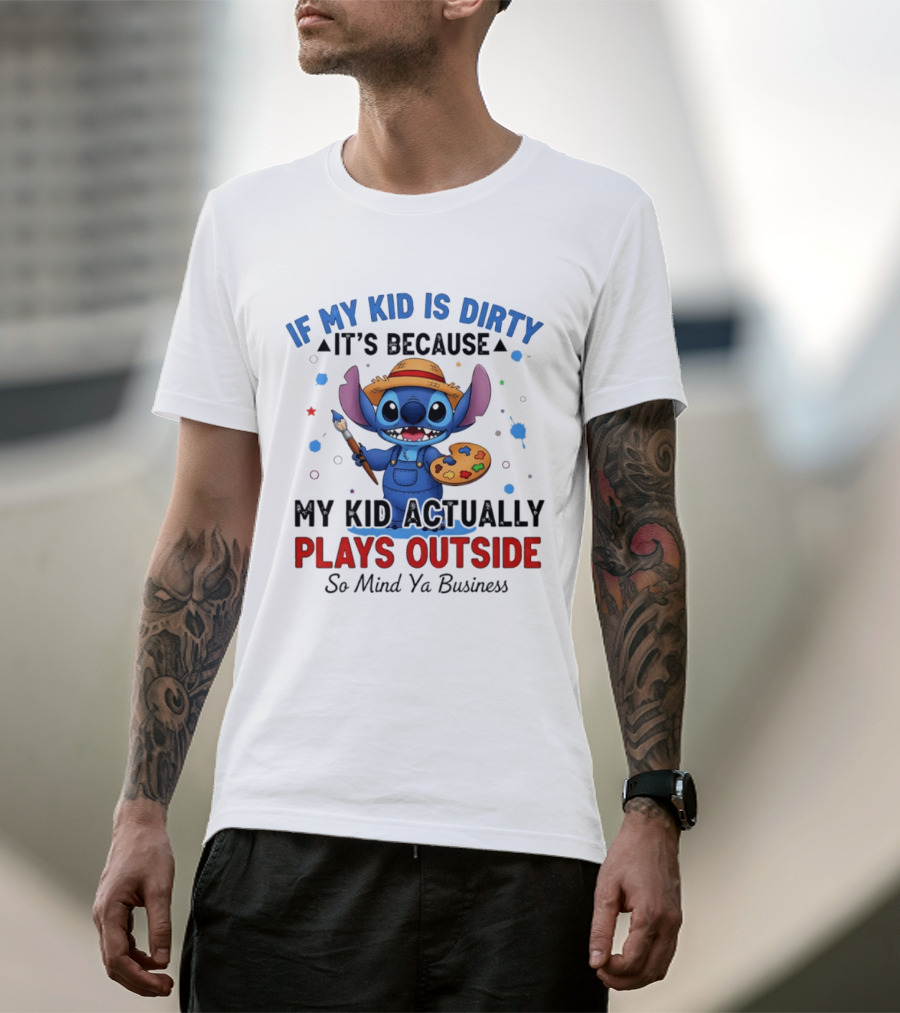 Stitch If My Kid Is Dirty It's Because My Kid Actually Plays Outside So Mind Ya Business T-Shirt