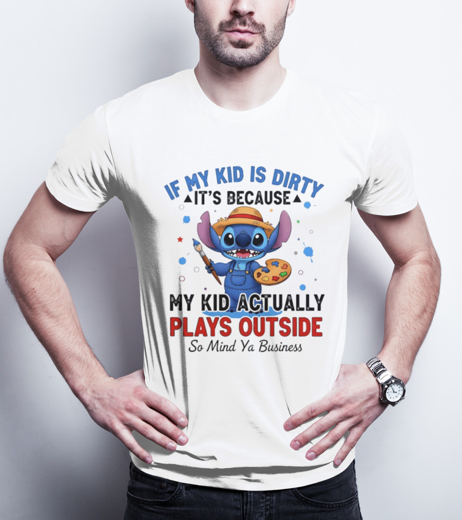Stitch If My Kid Is Dirty It's Because My Kid Actually Plays Outside So Mind Ya Business T-Shirt