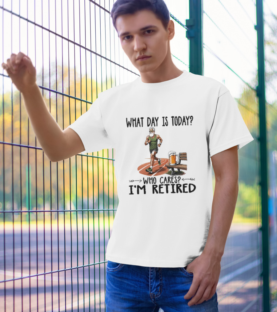 What Day Is Today Who Cares I'm Retired Running Beer T-Shirt