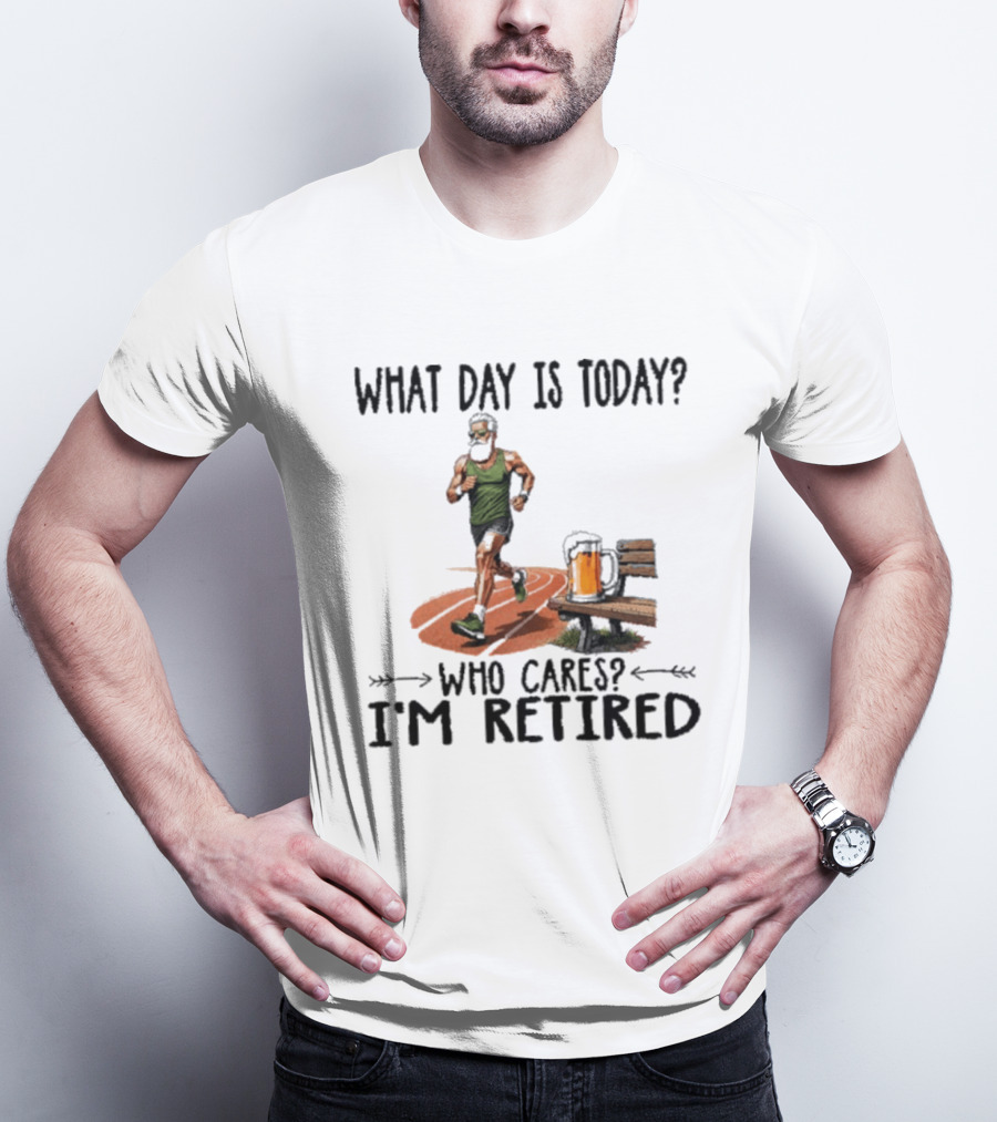 What Day Is Today Who Cares I'm Retired Running Beer T-Shirt