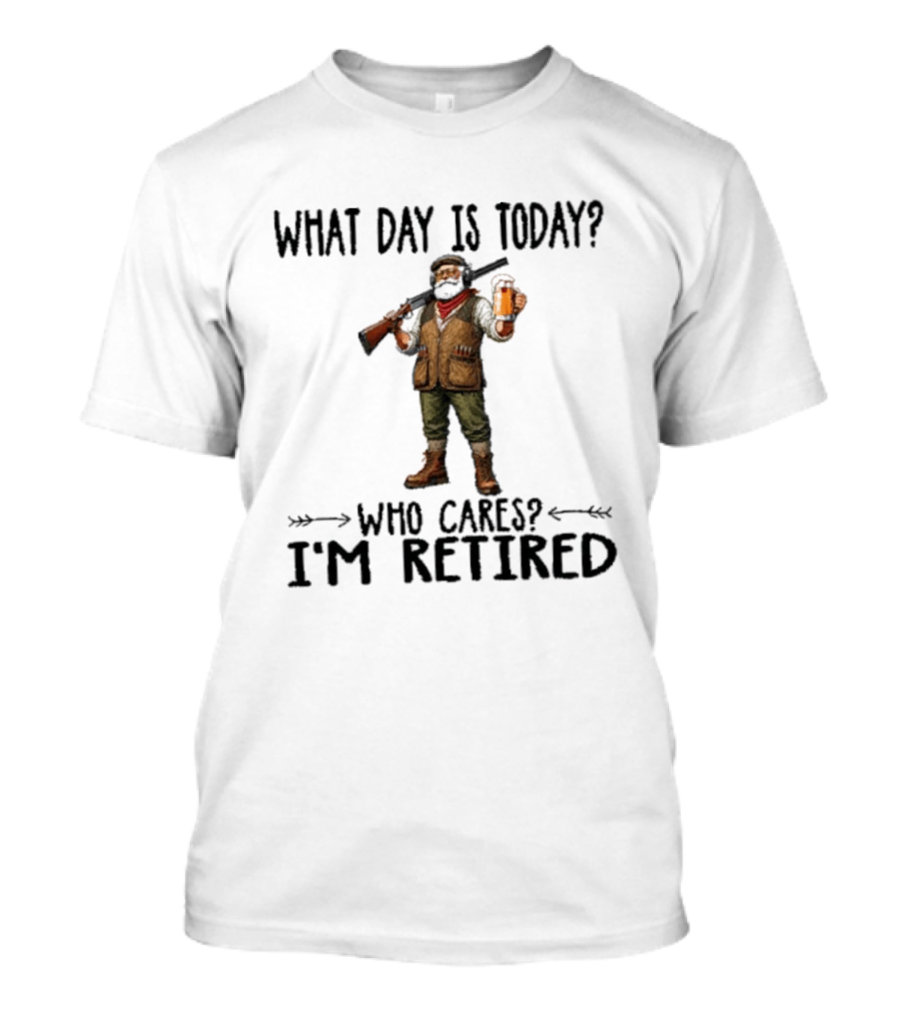 What Day Is Today Who Cares I'm Retired Hunter Holding Beer And Gun T-Shirt