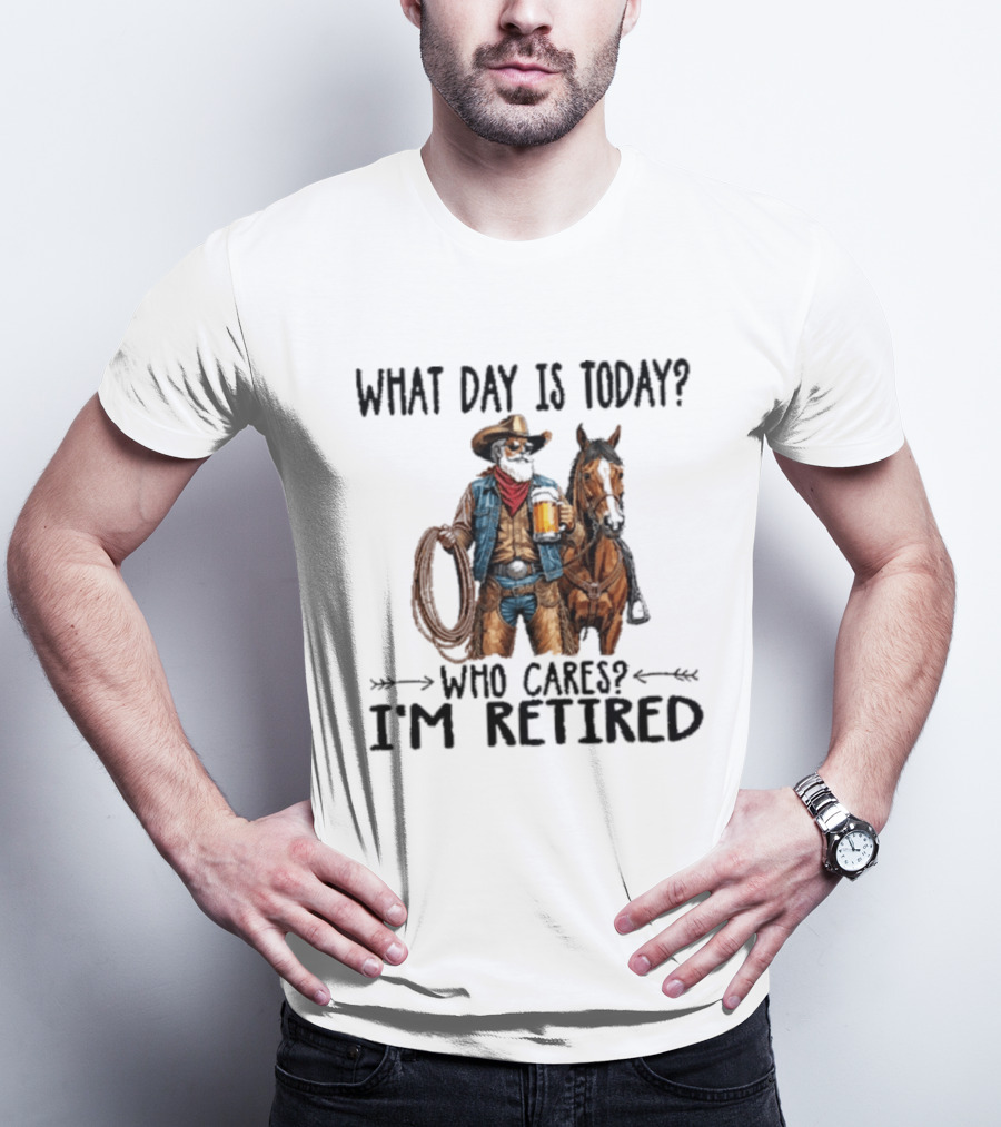 What Day Is Today Who Cares I'm Retired Cowboy With Beer And Horse T-Shirt