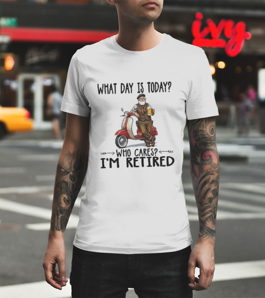 What Day Is Today Who Cares I'm Retired Vespa Beer T-Shirt
