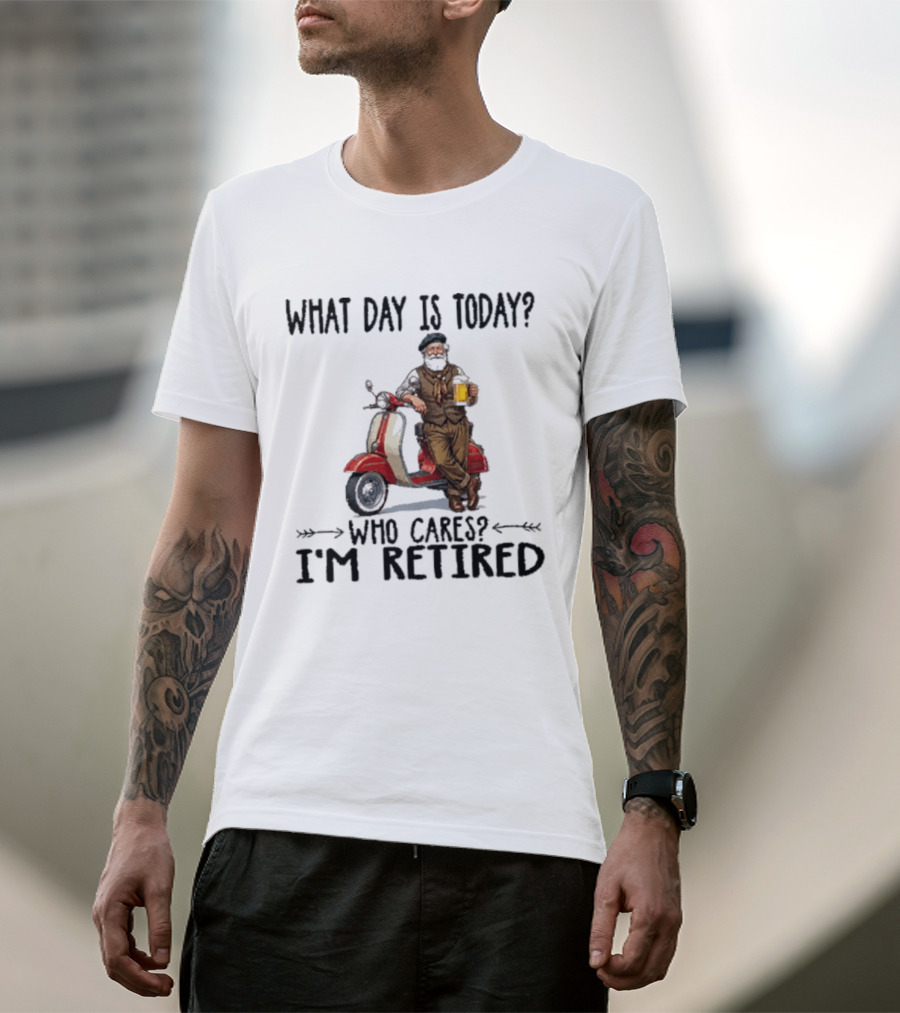 What Day Is Today Who Cares I'm Retired Vespa Beer T-Shirt
