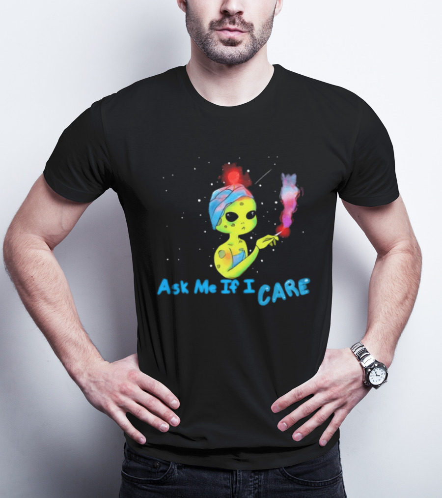 Ask Me If I Care Alien Space Sarcastic Smoking T-Shirt