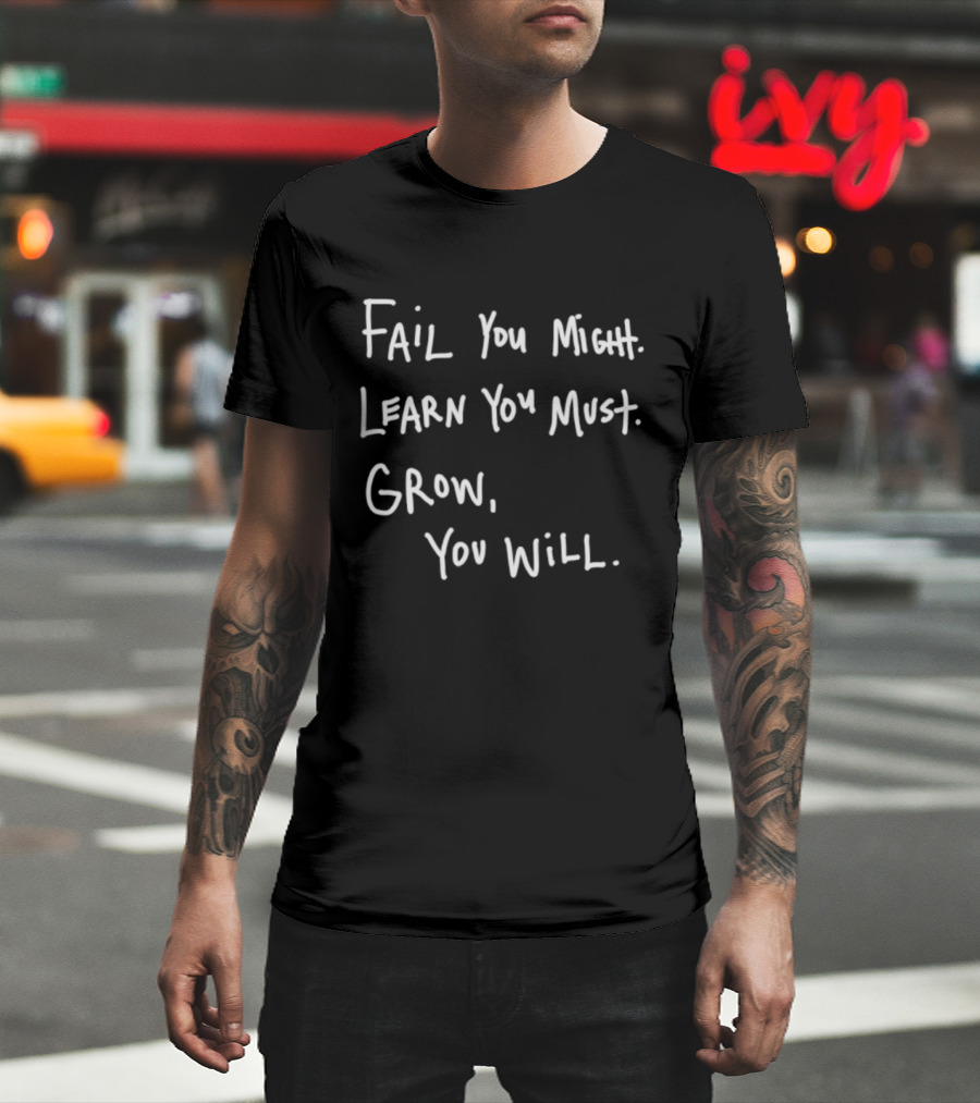 Fail You Might Learn You Must Grow You Will T-Shirt