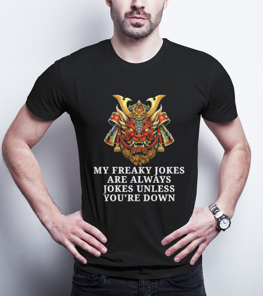 My Freaky Jokes Are Always Jokes Unless You're Down Samurai Warrior Mask T-Shirt