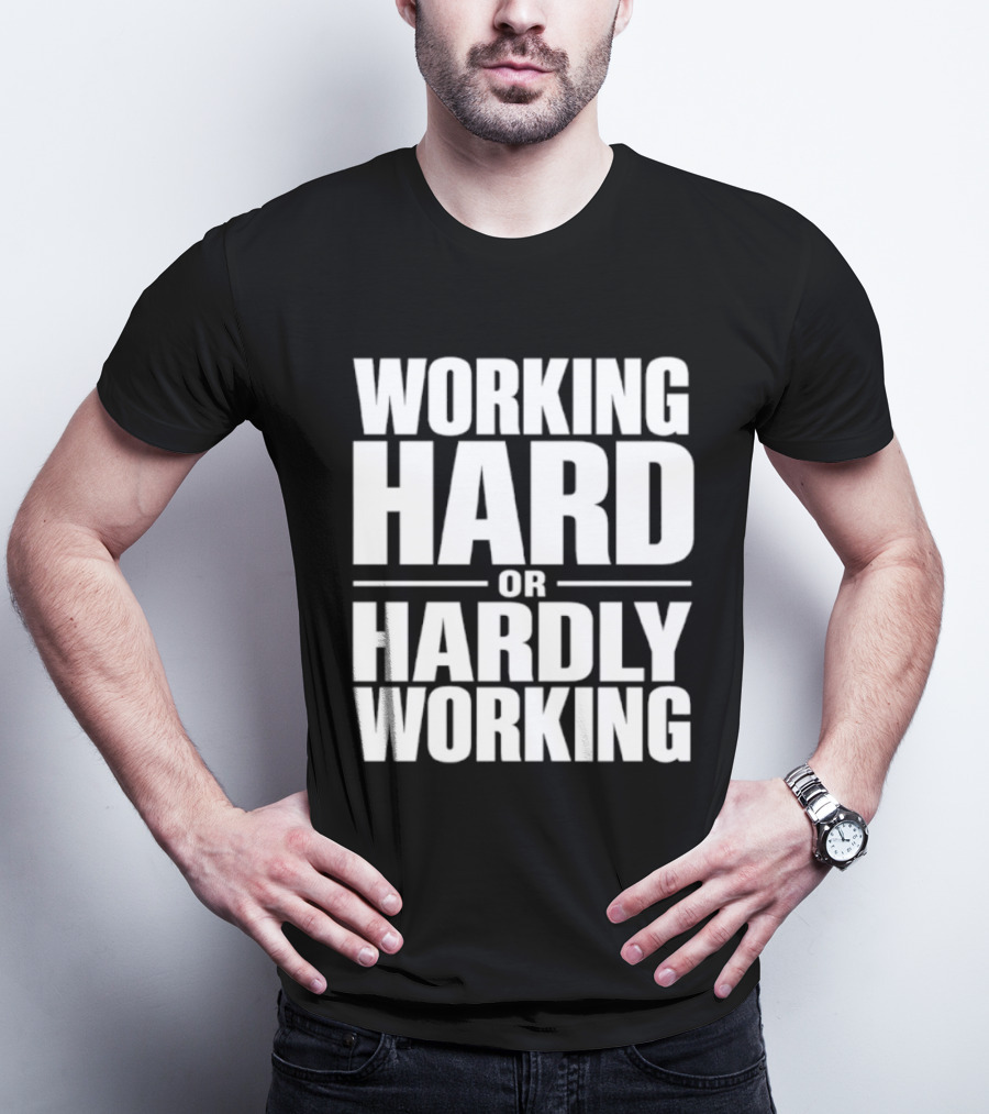 Working Hard Or Hardly Working T-Shirt