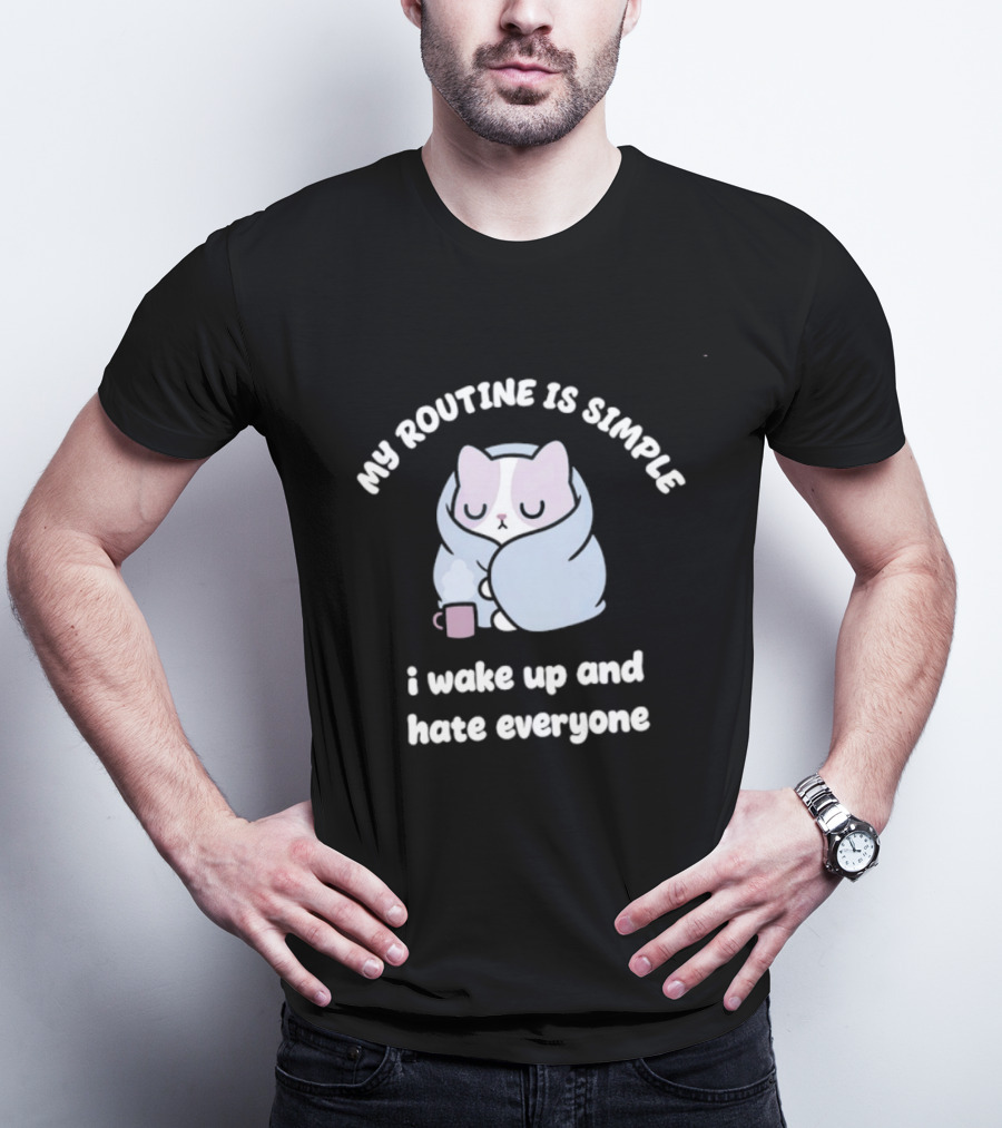 My Routine Is Simple I Wake Up And Hate Everyone Cute Cat With Coffee T-Shirt