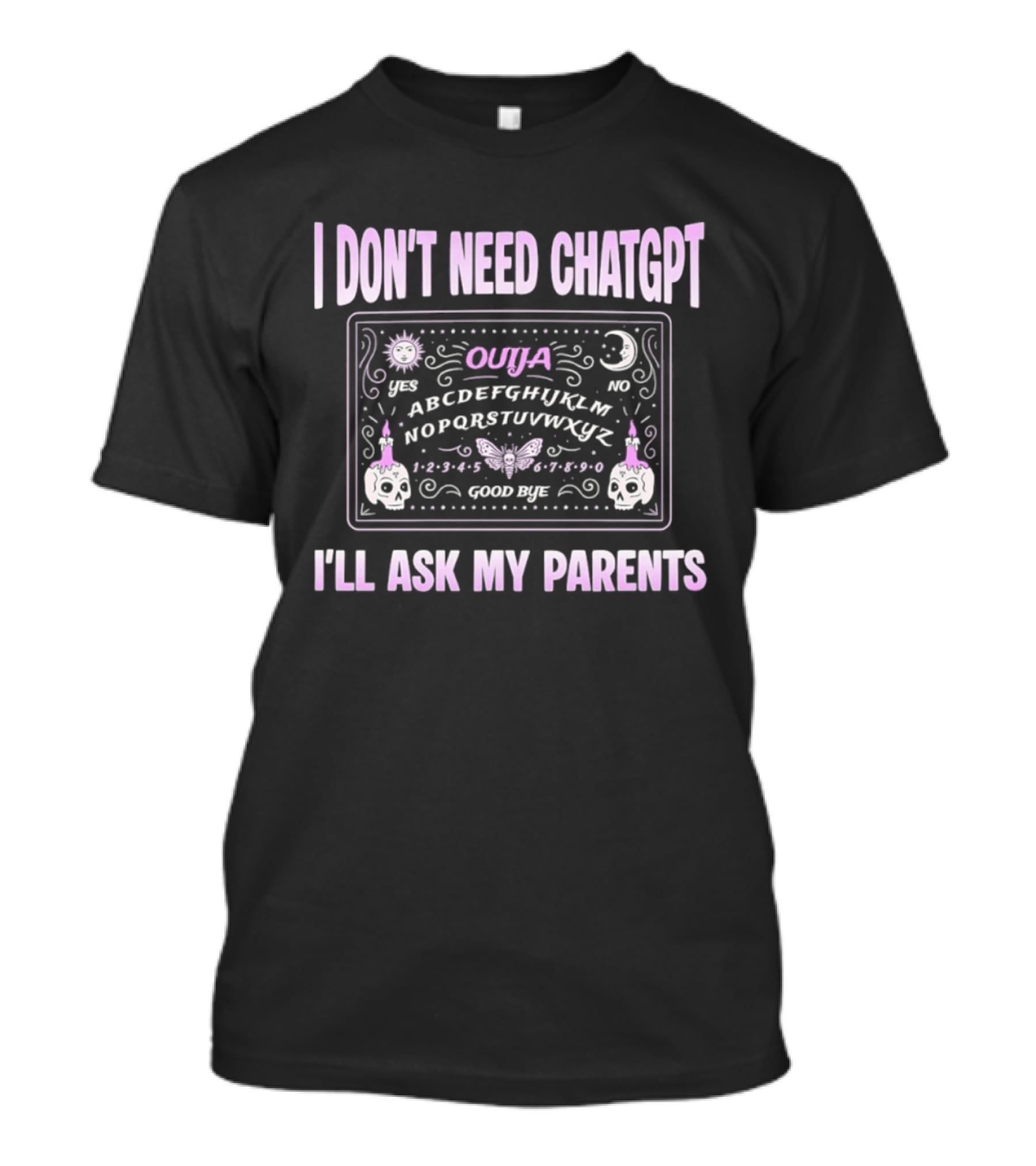 Ouija Themed I Don't Need ChatGPT I'll Ask My Parents T-Shirt