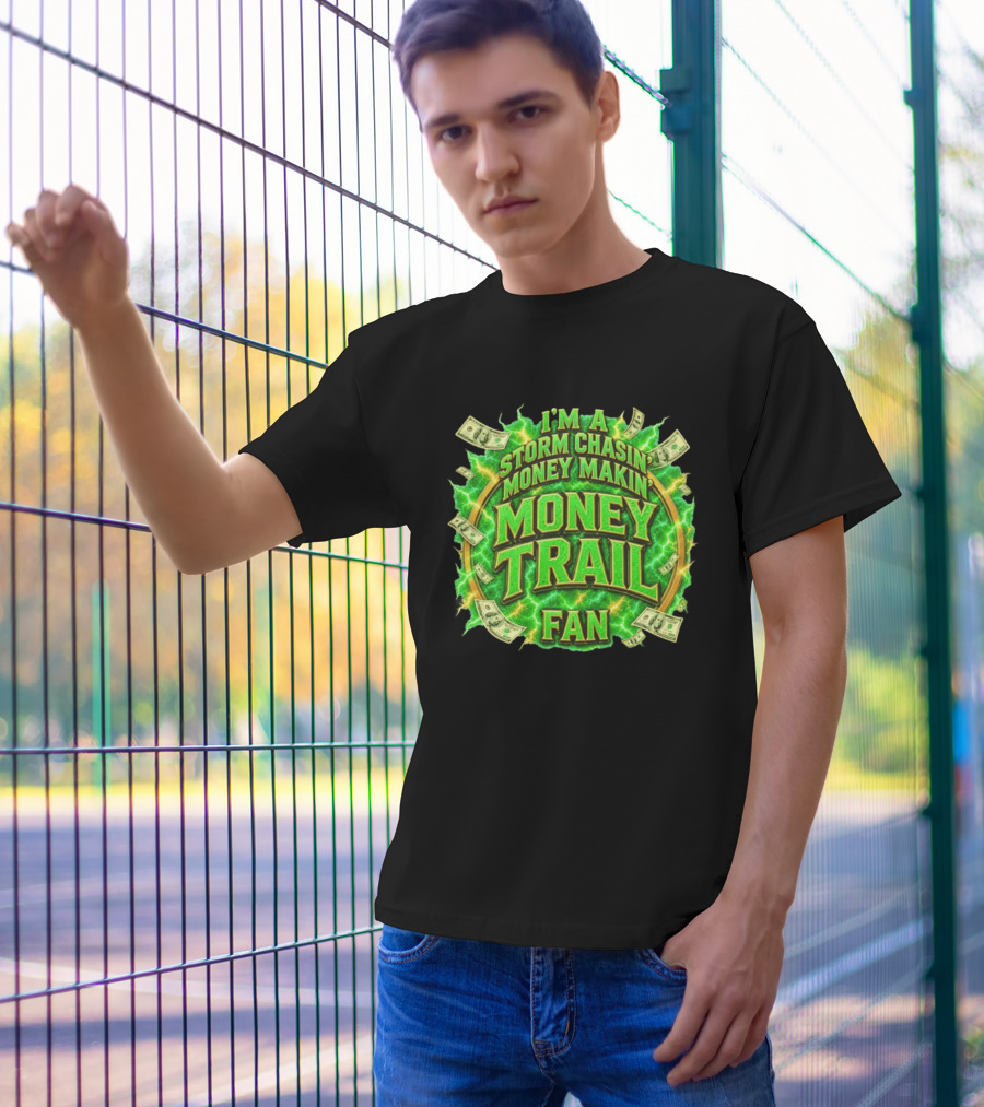 I'm A Storm Chasin' Money Makin' Money Trail Fan T-Shirt