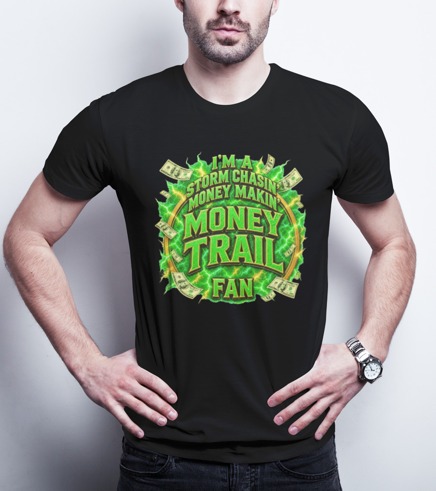I'm A Storm Chasin' Money Makin' Money Trail Fan T-Shirt