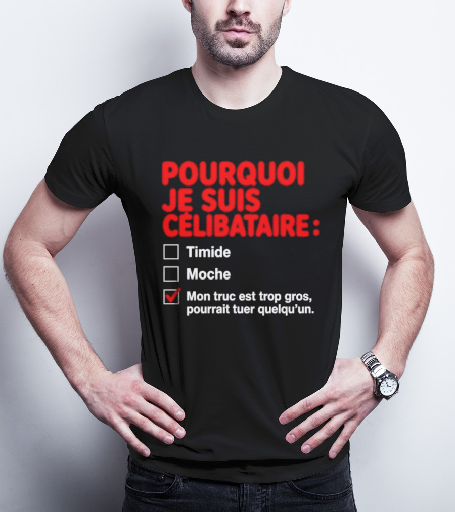 Pourquoi Je Suis Célibataire Mon Truc Est Trop Gros Pourrait Tuer Quelqu'un T-Shirt