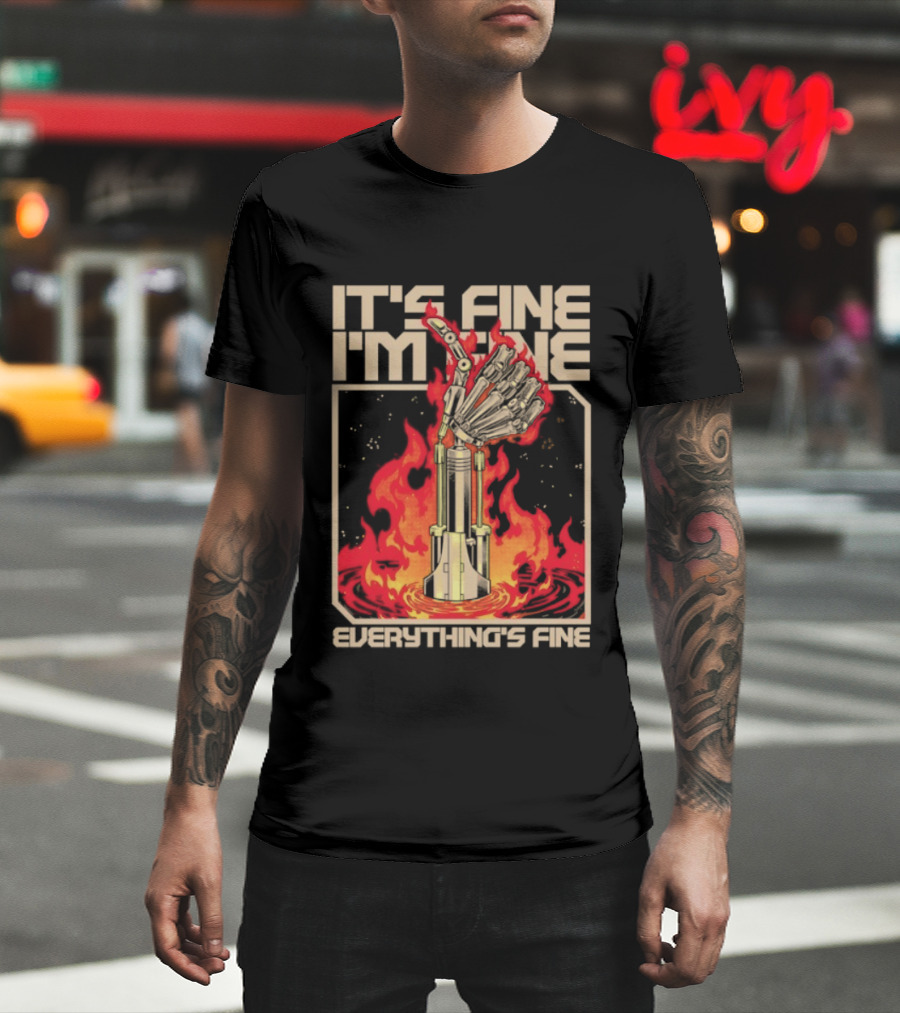 It's Fine I'm Fine Everything's Fine Robotic Hand In Flames T-Shirt